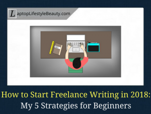 My 5 Strategies to Start a Freelance Writing Career in 2018 (Guide)
